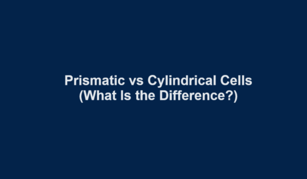 Prismatic vs Cylindrical Cells (What Is the Difference?)