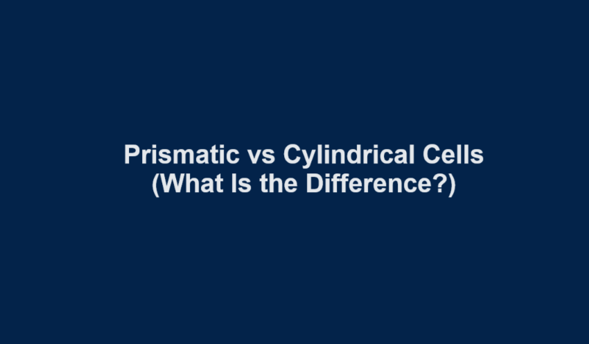 Prismatic vs Cylindrical Cells (What Is the Difference?)