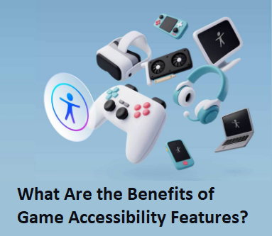 What Are the Benefits of Game Accessibility Features?